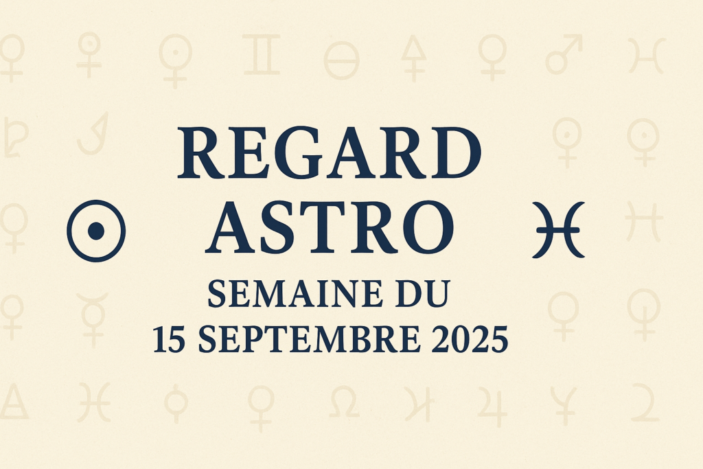 Regard Astro Semaine du 15 Septembre 2025 - Passion Astrale
